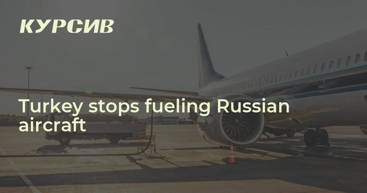 Turkey stops fueling Russian aircraft